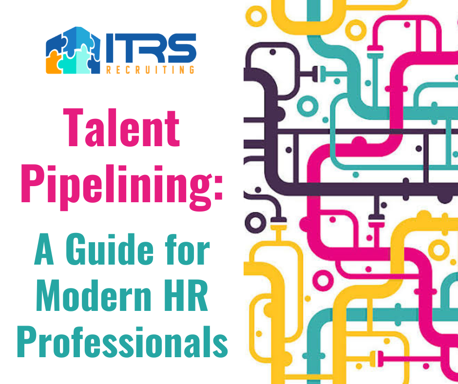Talent Pipelining: A Guide for Modern HR Professionals – ITRS Recruiting